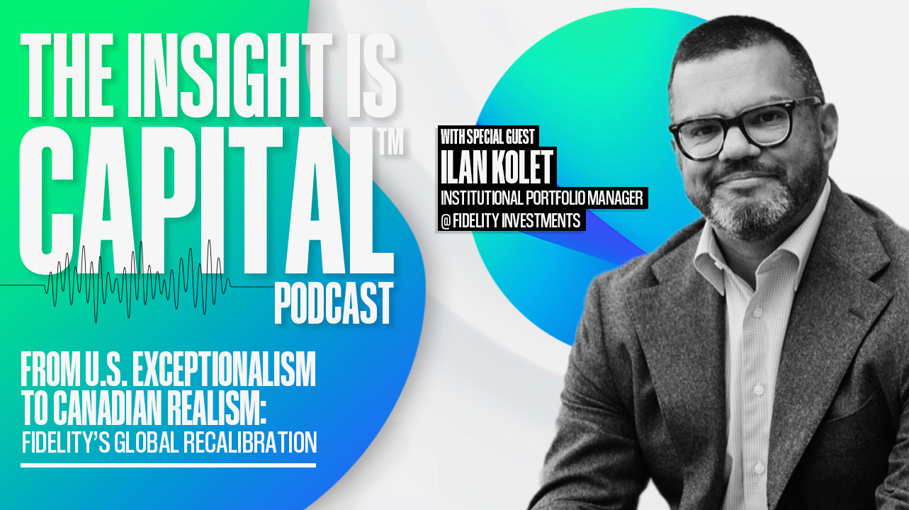 From US Exceptionalism to Canadian Realism—Fidelity’s Global Recalibration | Ilan Kolet ...